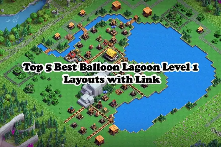 Top 5 Best Balloon Lagoon Level 1 Layouts with Link - 2025