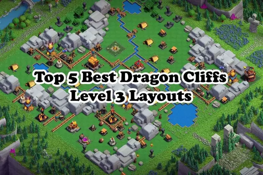 Top 5 Best Dragon Cliffs Level 3 Layouts with Updated Links - 2025